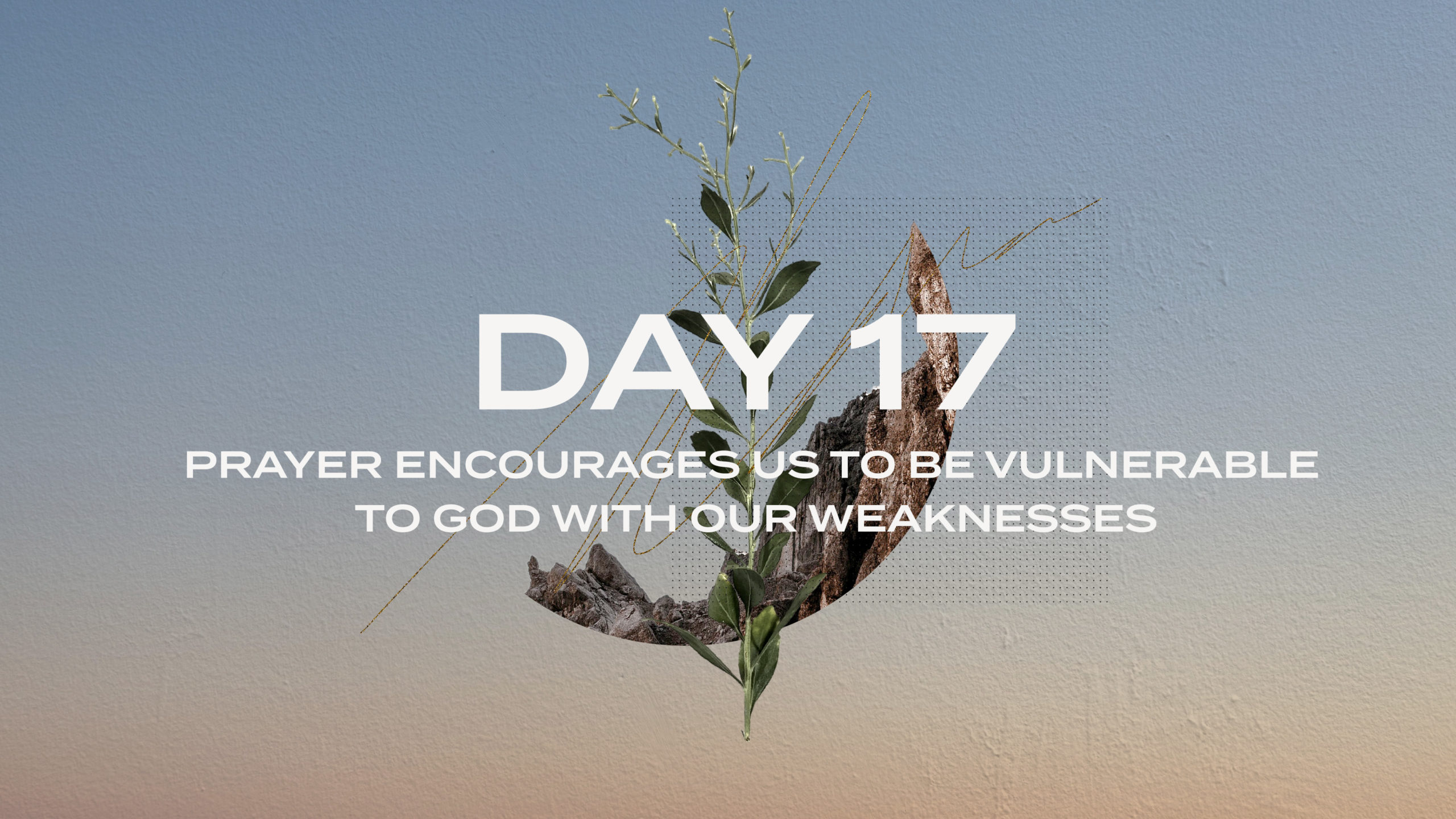 Day 17: Prayer encourages us to be vulnerable to God with our ...